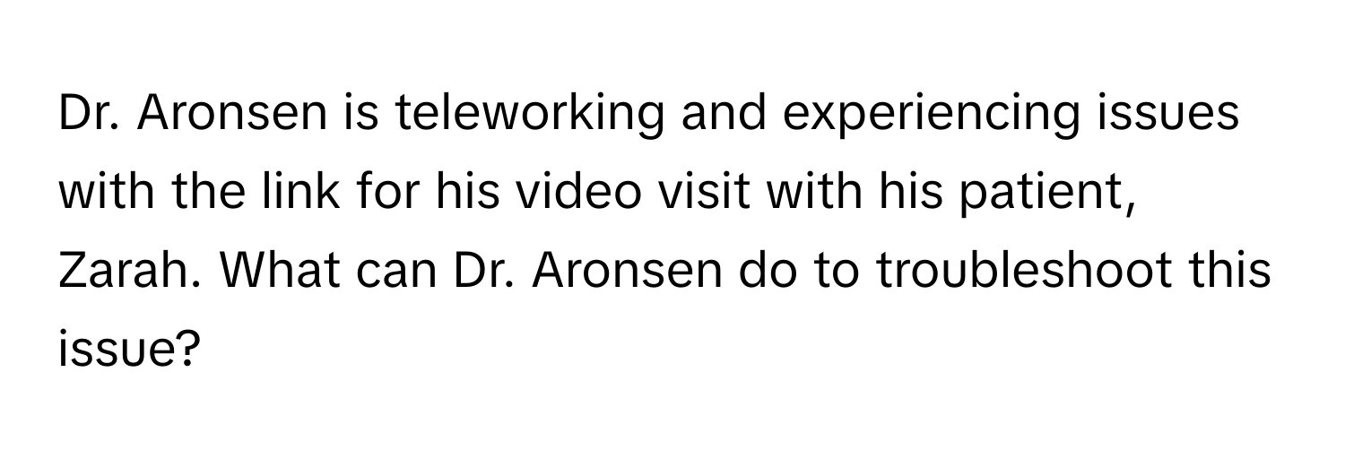 Solved: Dr. Aronsen is teleworking and experiencing issues with the ...