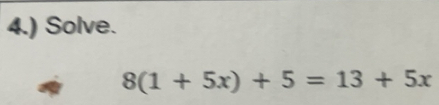 Solved: 4.) Solve. 8(1+5x)+5=13+5x [Math]