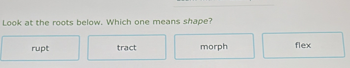 Solved: Look at the roots below. Which one means shape? rupt tract ...