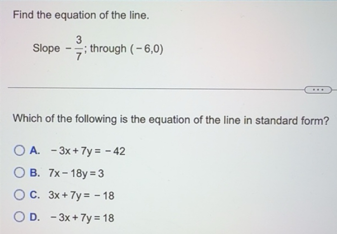Solved: Find the equation of the line. Slope - 3/7 ; through (-6,0 ...