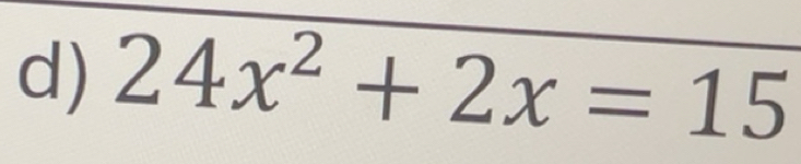 Solved: 24x^2+2x=15 [Math]