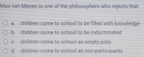 Solved: Max van Manen is one of the philosophers who rejects that a ...