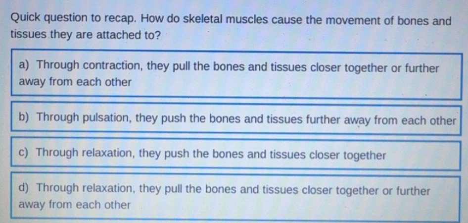 Risolto:Quick question to recap. How do skeletal muscles cause the ...