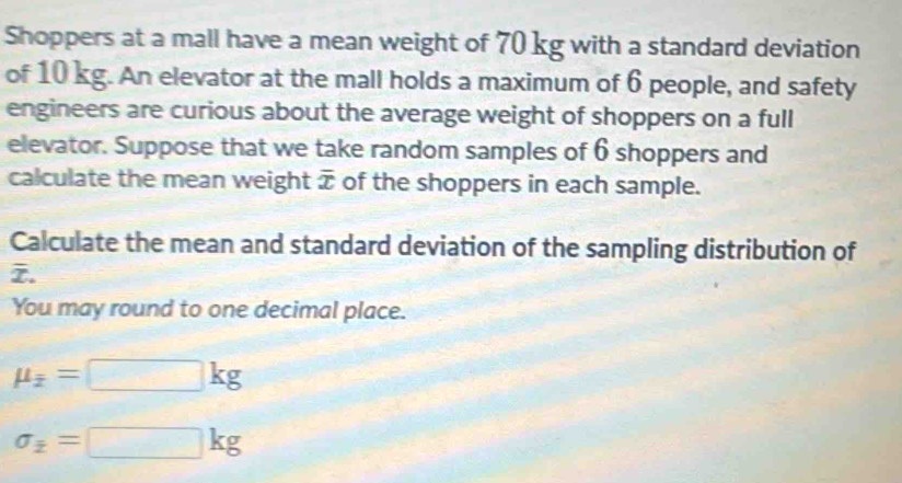 Solved: Shoppers at a mall have a mean weight of 70 kg with a standard ...