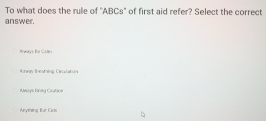 Solved: To what does the rule of ' ABCs ' of first aid refer? Select ...