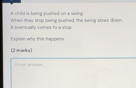 Solved: A child is being pushed on a swing. It eventually comes to a ...