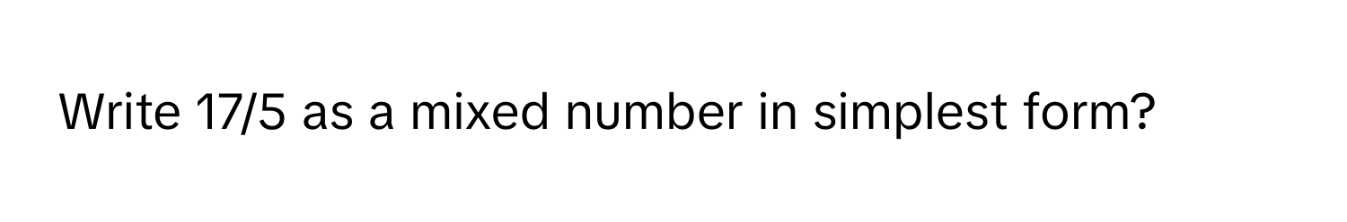 Solved: Write 17/5 as a mixed number in simplest form? [Math]