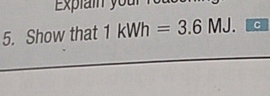 Solved: Explain 5. Show that 1kWh=3.6MJ. [Math]