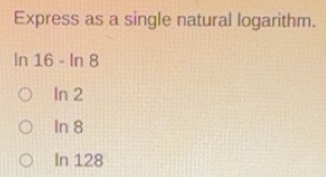 Solved: Express as a single natural logarithm. In 16-ln 8 n= In 8 In ...
