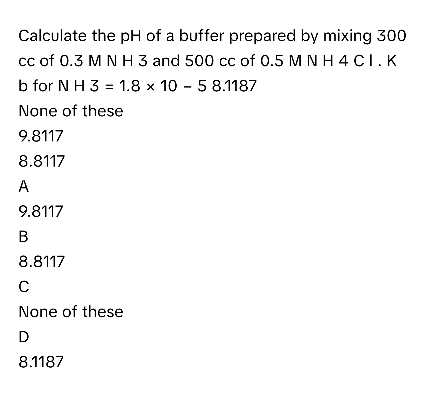 Solved: Calculate the pH of a buffer prepared by mixing 300 cc of 0.3 M N H 3 [Chemistry]