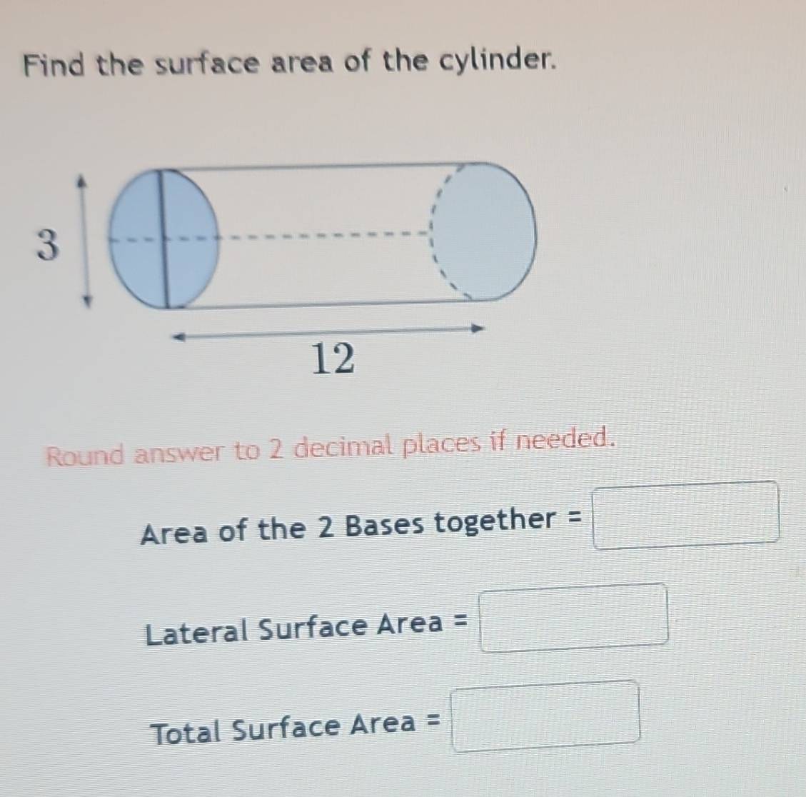 Solved: Find the surface area of the cylinder. Round answer to 2 ...
