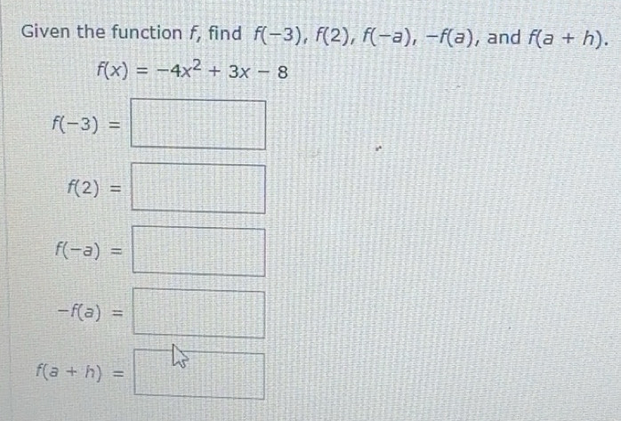 Solved: Given the function f, find f(-3), f(2), f(-a), -f(a) , and f(a ...