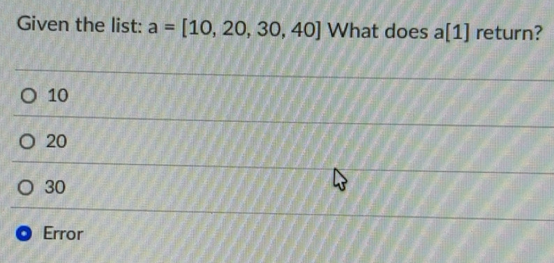 Solved: Given the list: a=[10,20,30,40] What does a[1] return? 10 20 30 ...