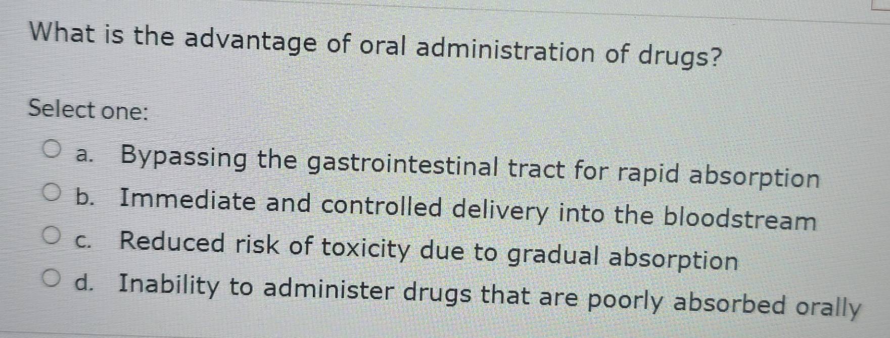 Solved: What is the advantage of oral administration of drugs? Select ...