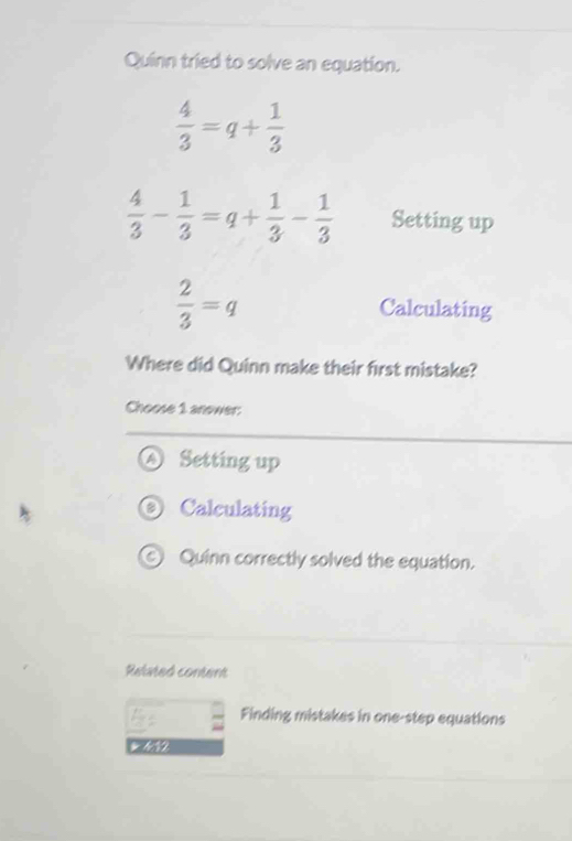 Solved: Quinn tried to solve an equation. 4/3 =q+ 1/3 4/3 - 1/3 =q+ 1/3 - 1/3 Setting up 2/3 [Math]