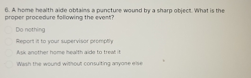 Solved: A home health aide obtains a puncture wound by a sharp object ...