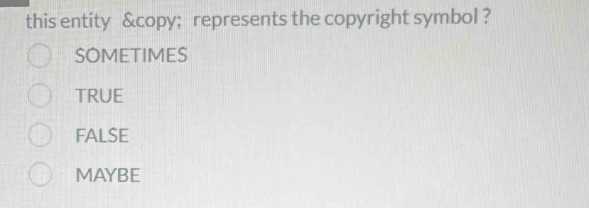 Solved: this entity © represents the copyright symbol ? SOMETIMES TRUE ...