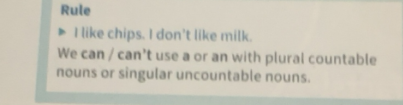 Risolto:Rule I like chips. I don't like milk. We can / can't use a or ...