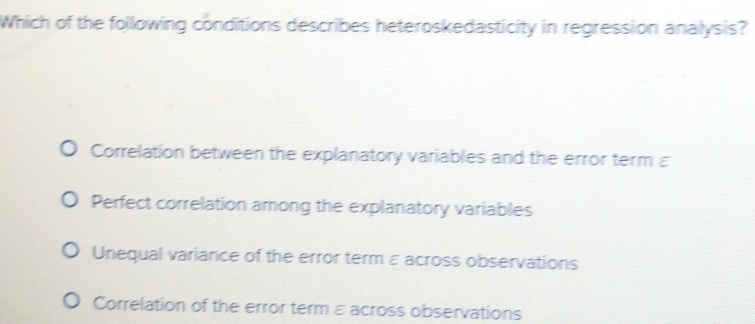 Solved: Which of the following conditions describes heteroskedasticity ...