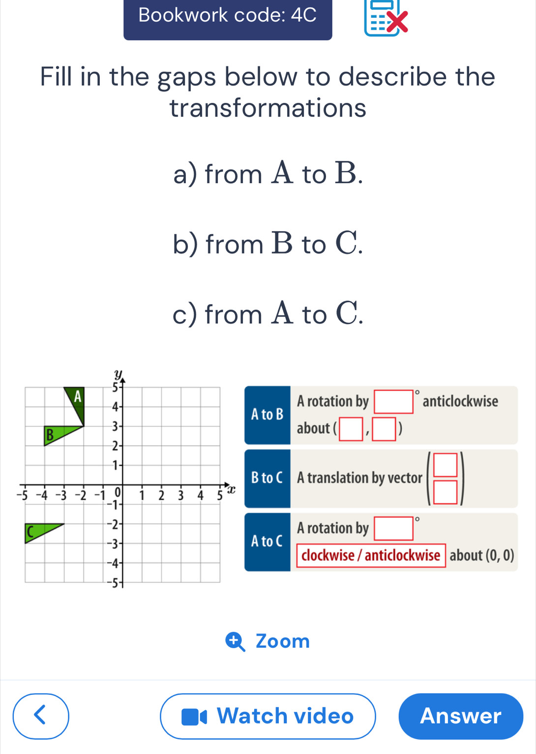 Solved: Bookwork code: 4C Fill in the gaps below to describe the transformations a) from A to B ...