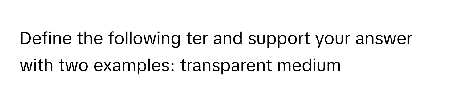 Solved: Define the following ter and support your answer with two ...