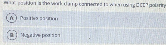 Solved: What position is the work clamp connected to when using DCEP ...