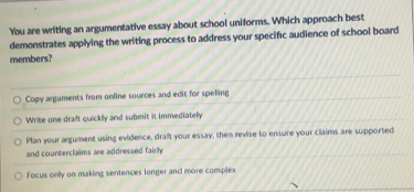 Solved: You are writing an argumentative essay about school uniforms ...