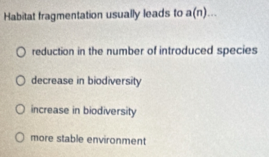 Solved: Habitat fragmentation usually leads to a(n)... ++ reduction in ...