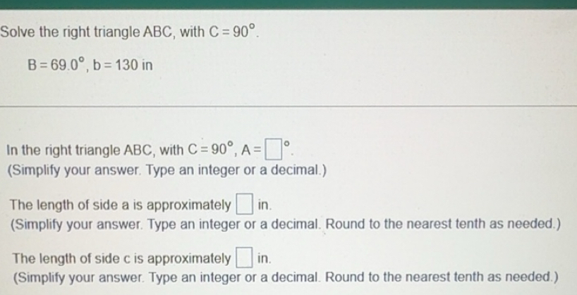 Solved: Solve the right triangle ABC, with C=90°. B=69.0°, b=130in In the right triangle ABC ...