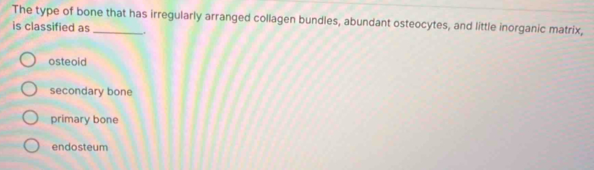 Solved: The type of bone that has irregularly arranged collagen bundles ...