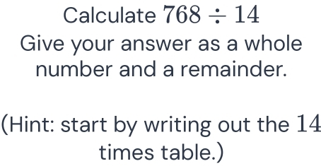 Calculate 768/ 14 Give your answer as a whole number and a remainder ...
