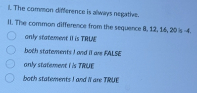 Solved: The common difference is always negative. II. The common ...