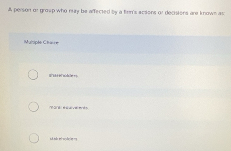 Solved: A person or group who may be affected by a firm's actions or ...