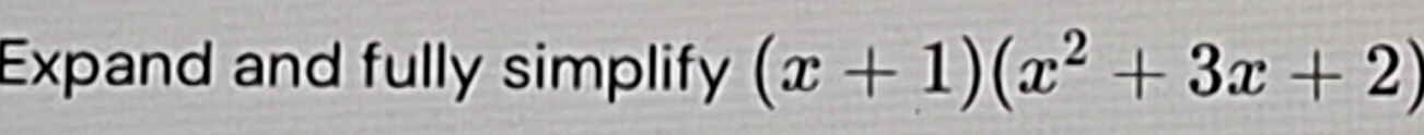 Solved: Expand and fully simplify (x+1)(x^2+3x+2) [Math]