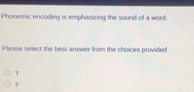 Solved: Phonemic encoding is emphasizing the sound of a word. Please ...