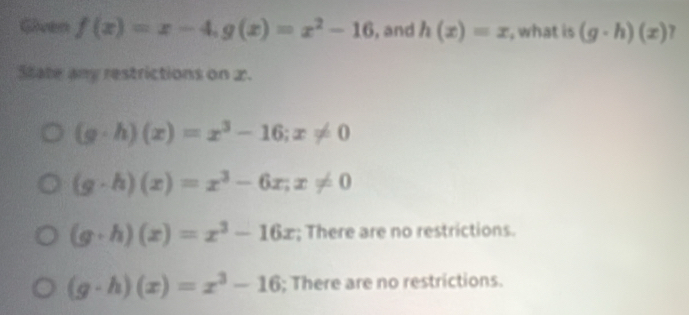 تم الحل:Given f(x)=x-4, g(x)=x^2-16 , and h(x)=x , what is (g· h)(x ...