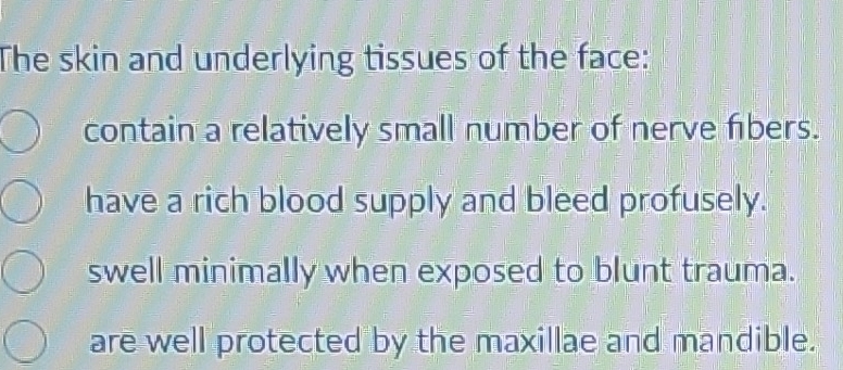 Solved: The skin and underlying tissues of the face: contain a ...