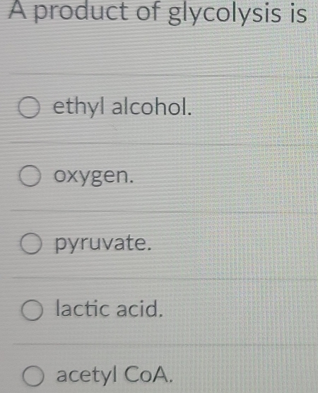 Solved: A product of glycolysis is ethyl alcohol. oxygen. pyruvate ...