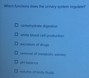 Solved: Which functions does the urinary system regulate? carbohydrate ...
