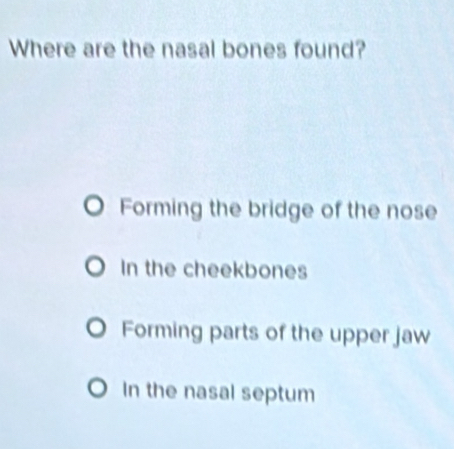 Solved: Where are the nasal bones found? Forming the bridge of the nose ...