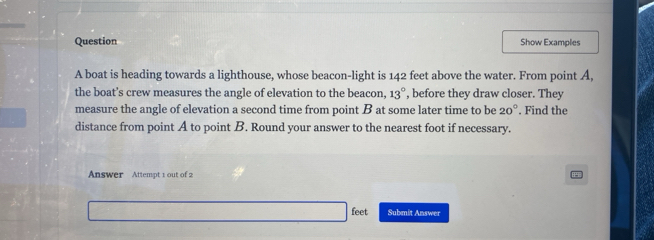 Solved: Question Show Examples A boat is heading towards a lighthouse ...
