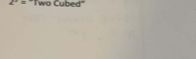 Solved: 2^3= "Two Cubed" [Math]