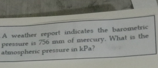 Solved: A weather report indicates the barometric pressure is 756 mm of ...