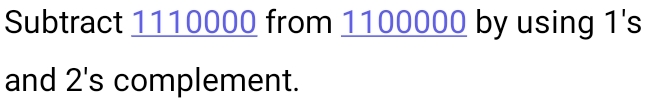 Solved: Subtract 1110000 from 1100000 by using 1's and 2 's complement ...