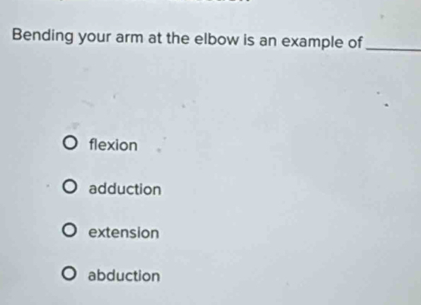 Solved: Bending your arm at the elbow is an example of_ flexion ...