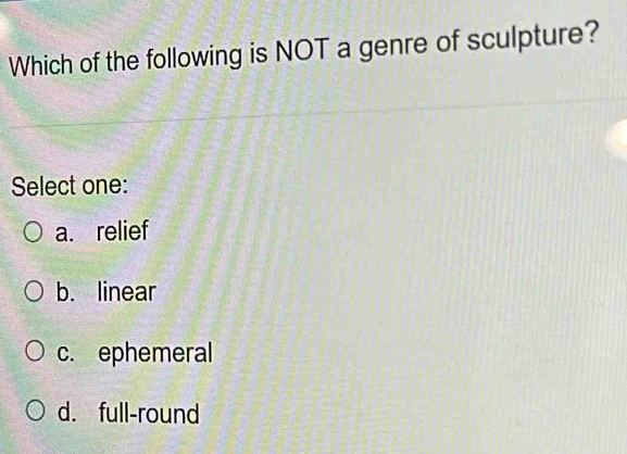 Solved: Which of the following is NOT a genre of sculpture? Select one ...