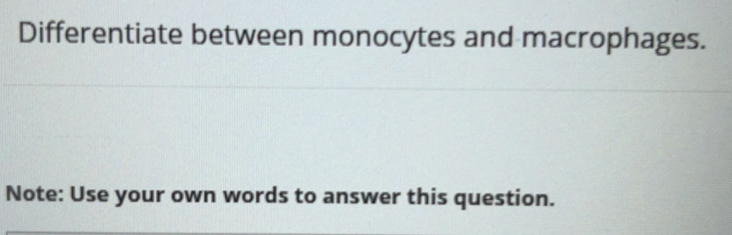 Solved: Differentiate between monocytes and macrophages. Note: Use your ...