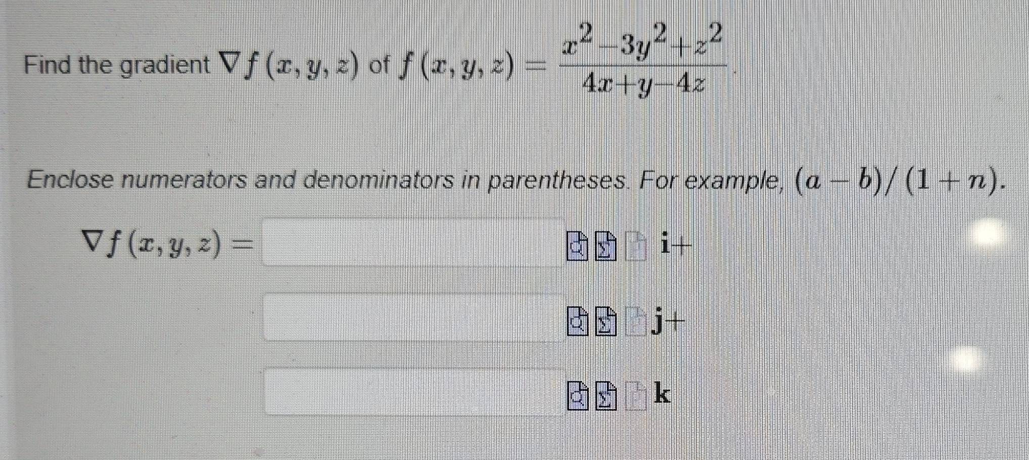 Solved: Find the gradient Vf(x,y,z) of f(x,y,z)= (x^2-3y^2+z^2)/4x+y-4z Enclose numerators and ...
