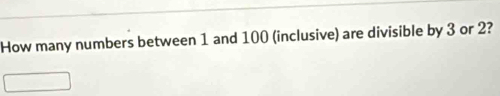 Solved: How many numbers between 1 and 100 (inclusive) are divisible by ...
