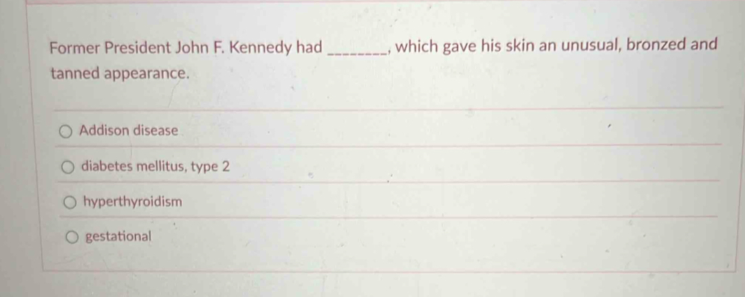 Solved: Former President John F. Kennedy had _, which gave his skin an ...